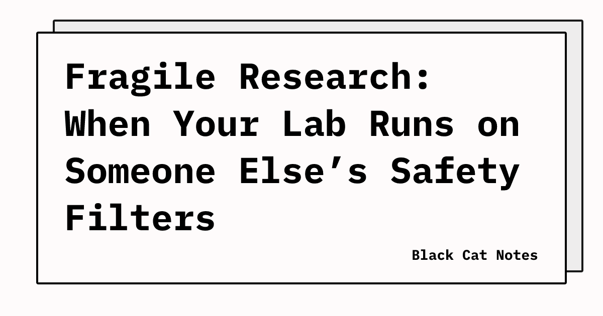 Fragile Research: When Your Lab Runs on Someone Else’s Safety Filters ...